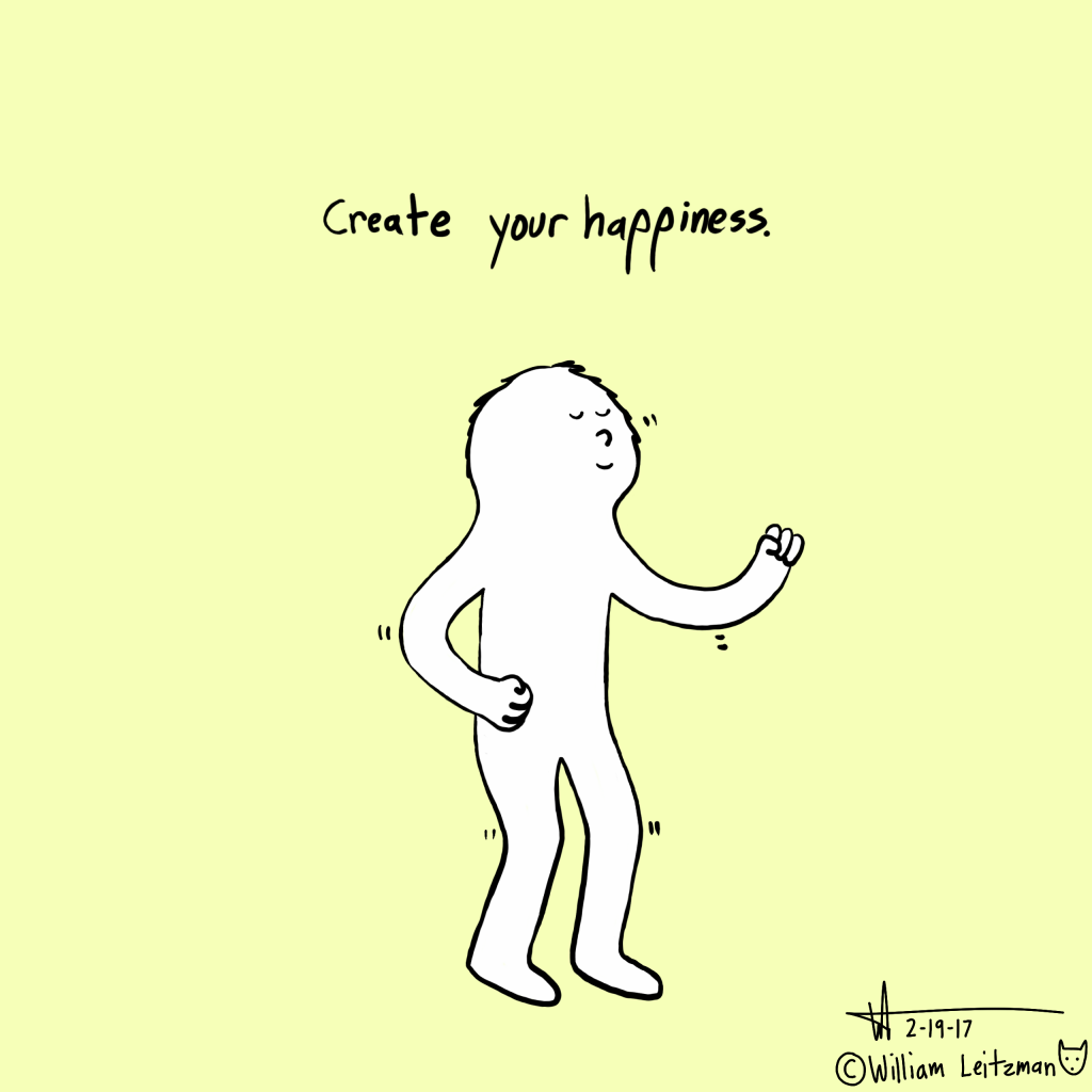 create your happiness - William Leitzman